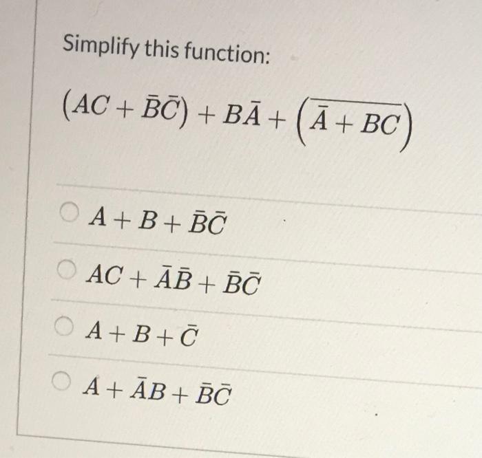 Solved Simplify this function: (AC + BC) + BĀ+ (A + BC O A + | Chegg.com