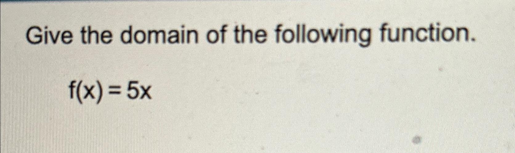 Solved Give the domain of the following function.f(x)=5x | Chegg.com
