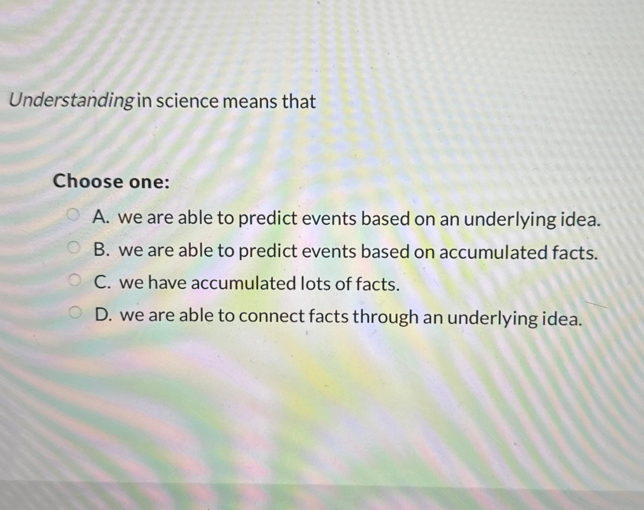 Solved Understanding in science means thatChoose one:A. ﻿we | Chegg.com