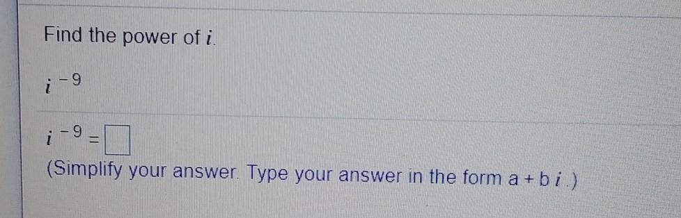 Solved Find the power of i. -9 2 -9 (Simplify your answer. | Chegg.com