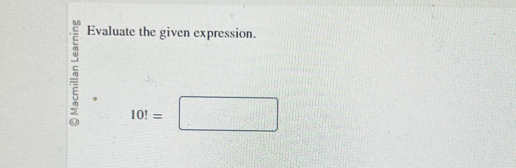 Solved Evaluate the given expression.10! | Chegg.com