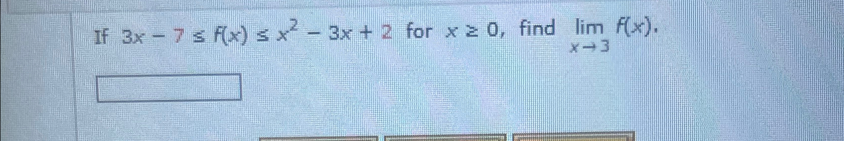 Solved If 3x-7≤f(x)≤x2-3x+2 ﻿for x≥0, ﻿find limx→3f(x), | Chegg.com