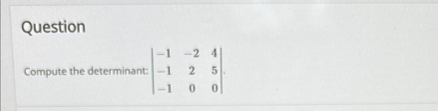 Solved QuestionCompute the determinant: | Chegg.com