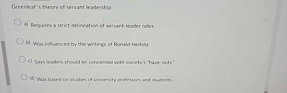Solved Greenleaf 's theory of servant leadershipa) ﻿Requires | Chegg.com