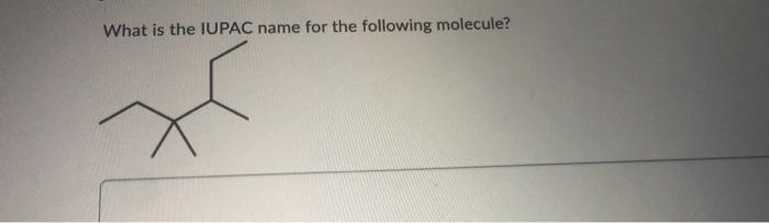 Solved What is the IUPAC name for the following molecule? | Chegg.com