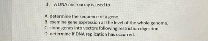 Solved 1. A DNA microarray is used to A. determine the | Chegg.com