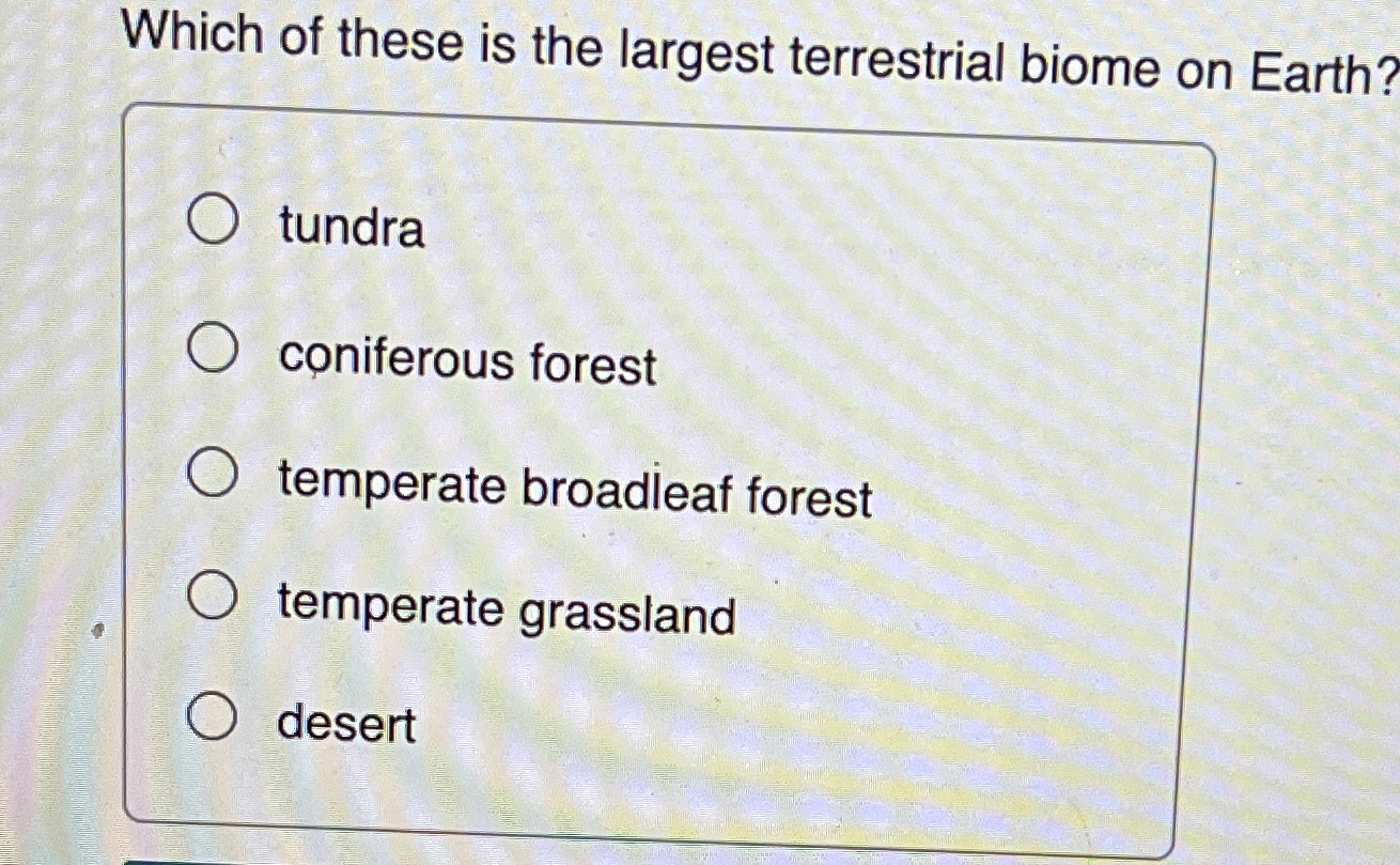 Solved Which of these is the largest terrestrial biome on | Chegg.com