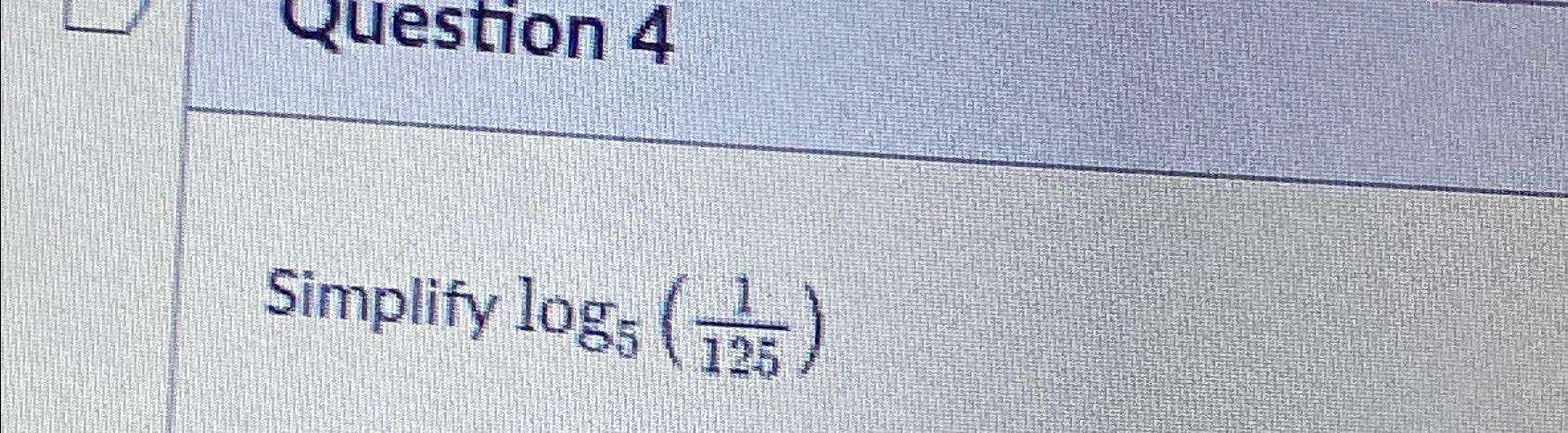Solved Question 4Simplify log5(1125) | Chegg.com