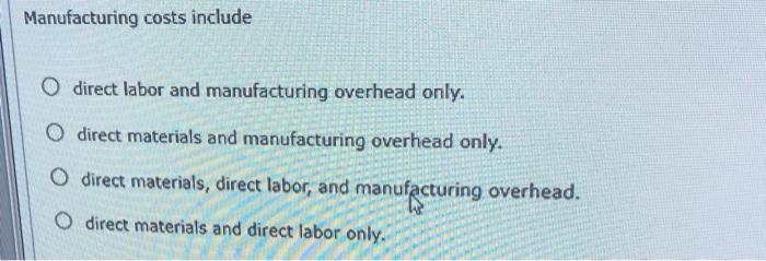 Solved Manufacturing costs include O direct labor and | Chegg.com