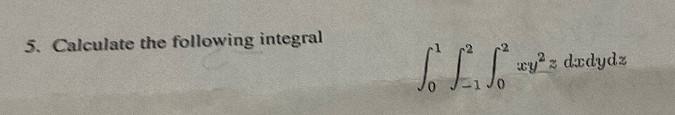Solved Calculate the following integral∫01∫-12∫02xy2zdxdydz | Chegg.com