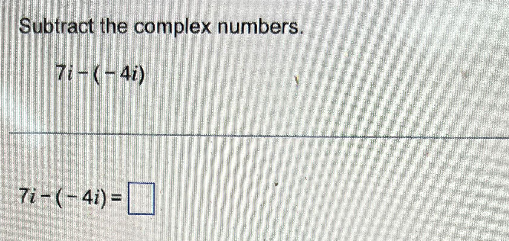 Solved Subtract the complex numbers.7i-(-4i)7i-(-4i)= | Chegg.com