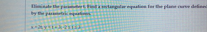 Solved Eliminate the parameter t. Find a rectangular | Chegg.com