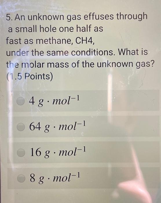 Solved 5. An unknown gas effuses through a small hole one | Chegg.com Solved 5. An unknown gas effuses through a small hole one | Chegg.com