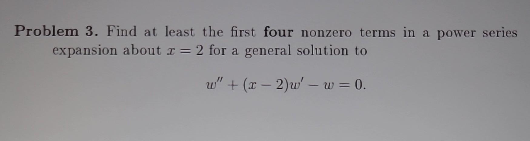 Solved Problem 3. Find at least the first four nonzero terms | Chegg.com