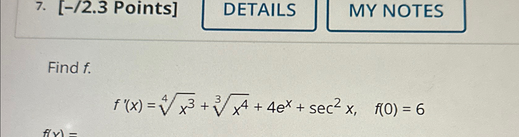 Solved [-/2.3 ﻿Points]Find f.f'(x)=x34+x43+4ex+sec2x,f(0)=6 | Chegg.com