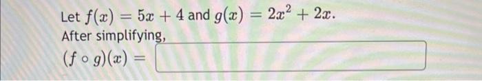 Solved Let f(x)=5x+4 and g(x)=2x2+2x. After simplifying. | Chegg.com