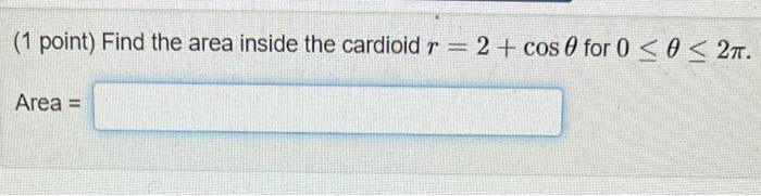 Solved ( 1 point) Find the area inside the cardioid r=2+cosθ | Chegg.com