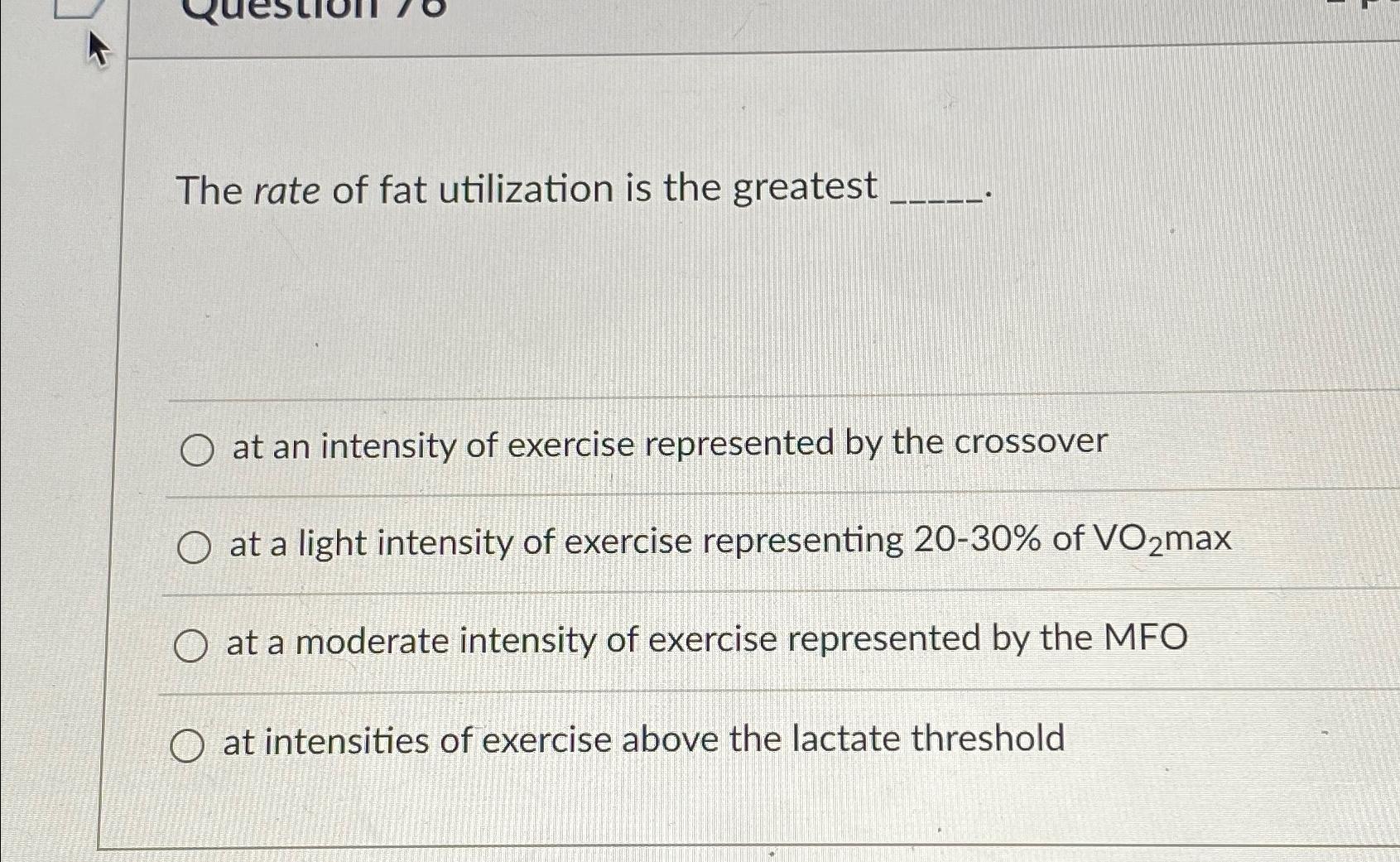Solved The rate of fat utilization is the greatestat an | Chegg.com