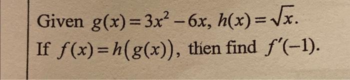 Solved Given g(x)=3x2−6x,h(x)=x If f(x)=h(g(x)), then find | Chegg.com