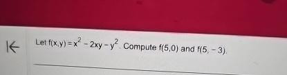 Solved Let f(x,y)=x2-2xy-y2. ﻿Compute f(5,0) ﻿and f(5,-3). | Chegg.com