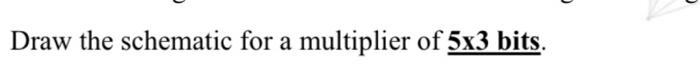 Solved Draw the schematic for a multiplier of 5x3 bits. a | Chegg.com