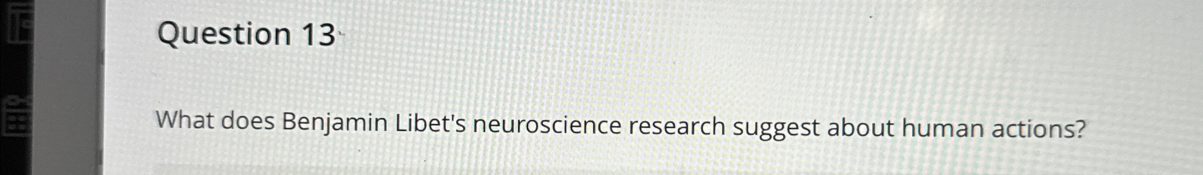 Solved Question 13What does Benjamin Libet's neuroscience | Chegg.com