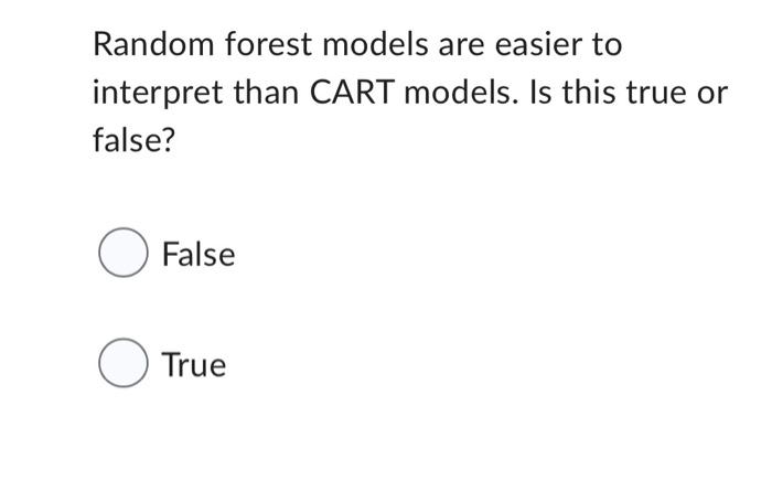 Solved Random forest models are easier to interpret than | Chegg.com