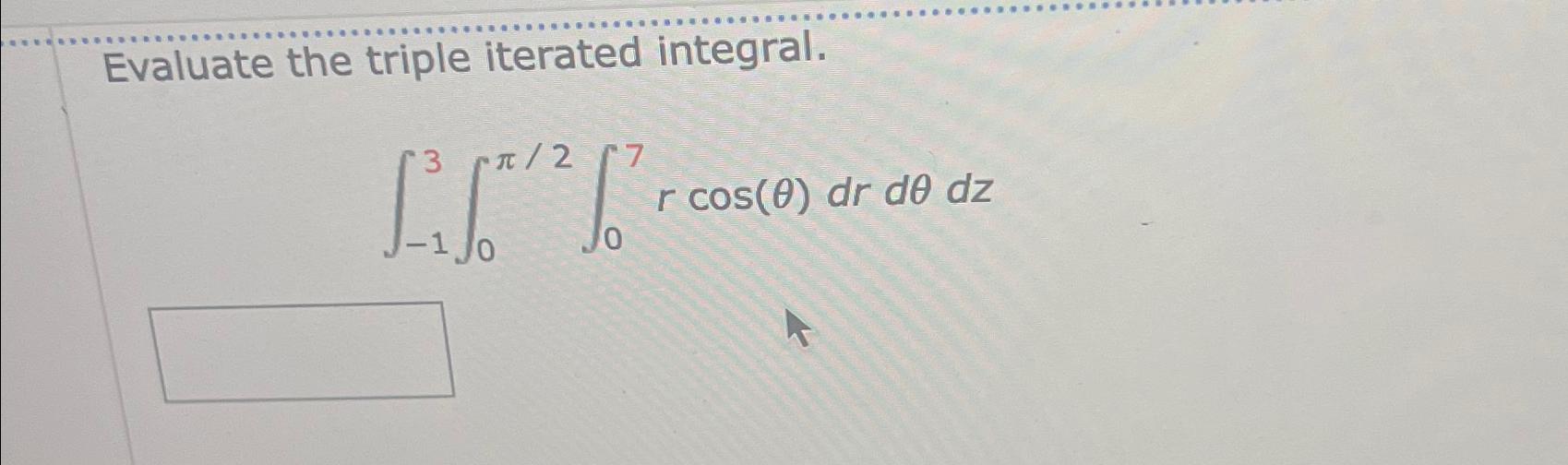 Solved Evaluate the triple iterated | Chegg.com