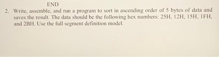 Solved END 2. Write, assemble, and run a program to sort in | Chegg.com Solved END 2. Write, assemble, and run a program to sort in | Chegg.com