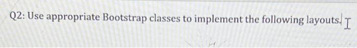Solved Q2: Use appropriate Bootstrap classes to implement | Chegg.com Solved Q2: Use appropriate Bootstrap classes to implement | Chegg.com
