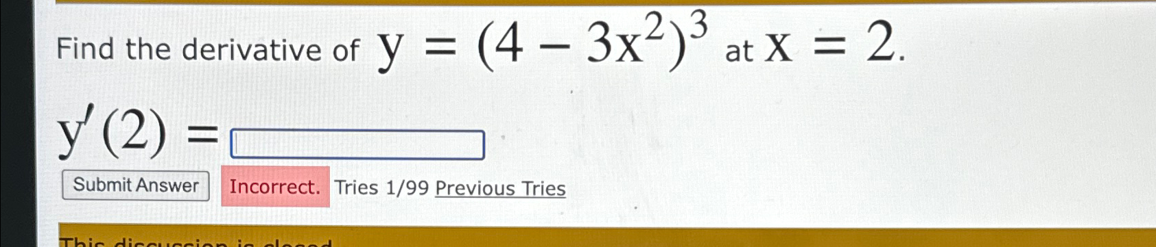 Solved Find the derivative of y=(4-3x2)3 ﻿at x=2y'(2)=Tries | Chegg.com