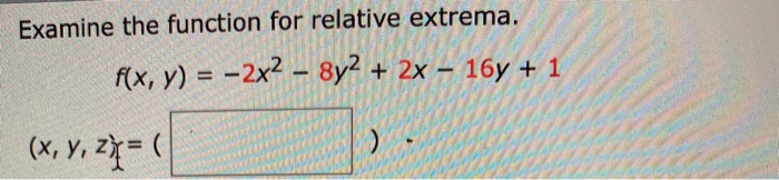 Solved Examine the function for relative extrema. f(x, y) | Chegg.com