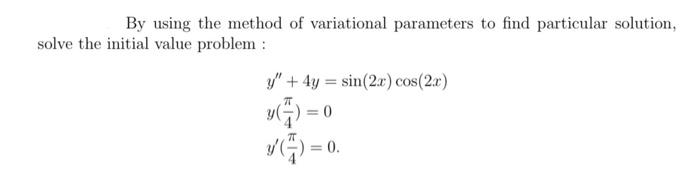 Solved By using the method of variational parameters to find | Chegg.com