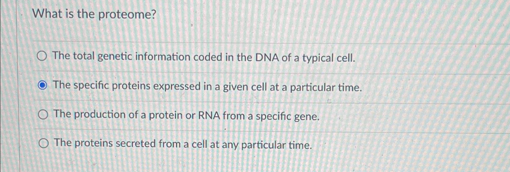 Solved What is the proteome?The total genetic information | Chegg.com