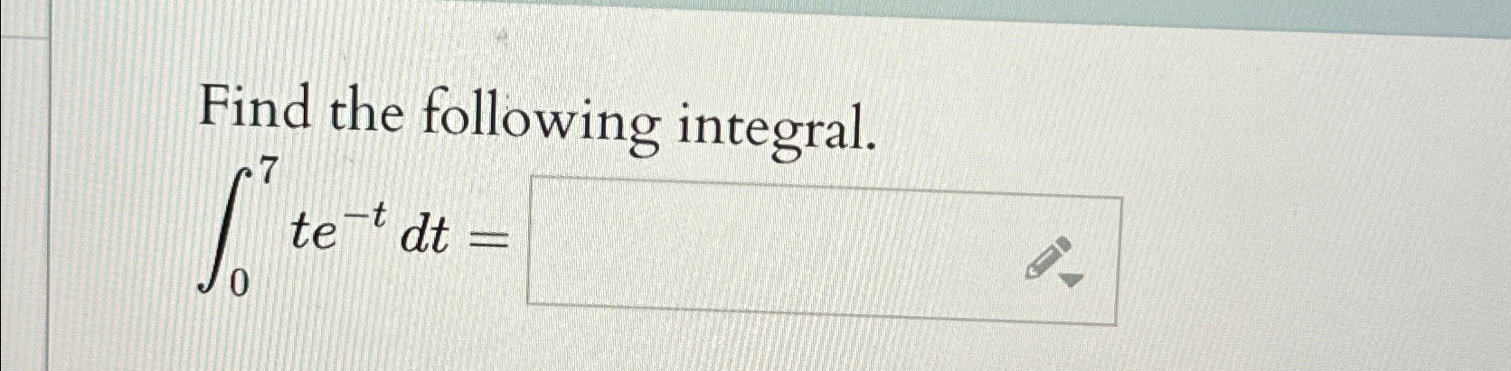 Solved Find the following integral.∫07te-tdt= | Chegg.com