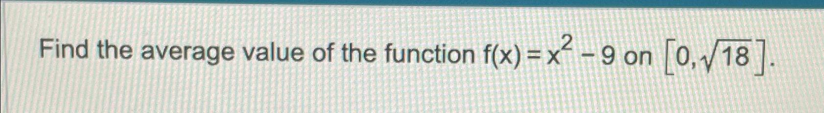 Solved Find the average value of the function f(x)=x2-9 ﻿on | Chegg.com