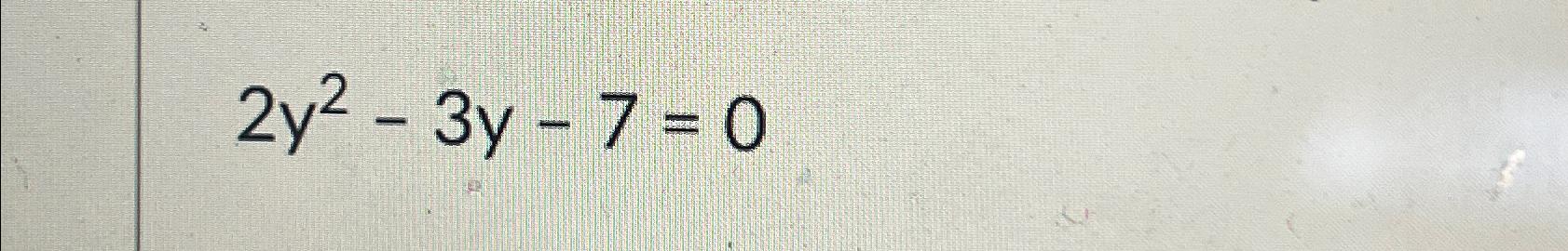 Solved 2y2-3y-7=0 | Chegg.com
