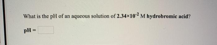 Solved What is the pH of an aqueous solution of 2.34x102 M | Chegg.com