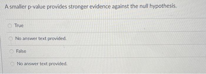 Solved A smaller p-value provides stronger evidence against | Chegg.com