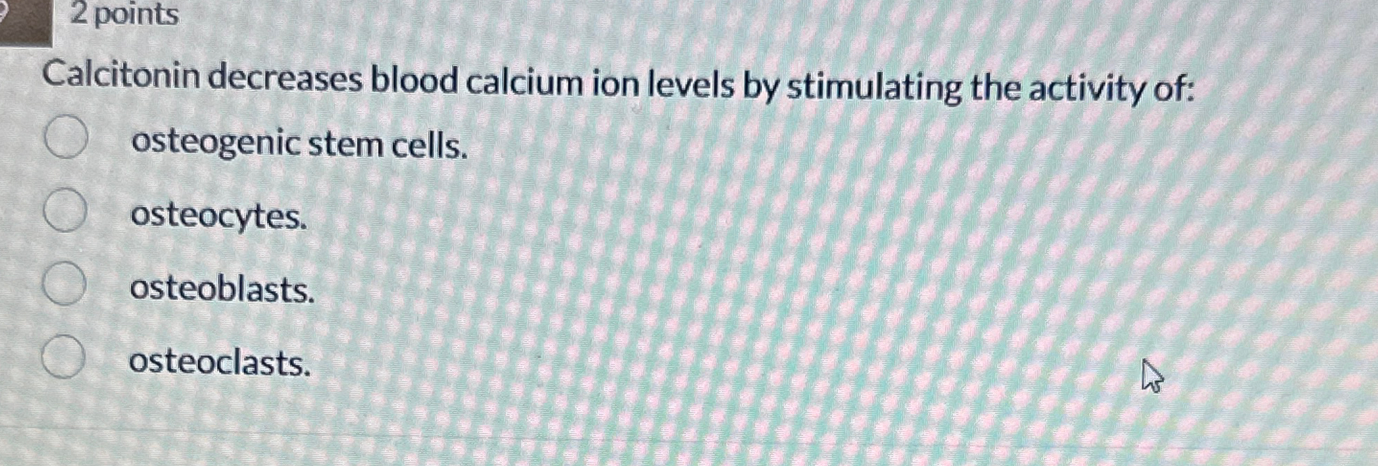 Solved 2 ﻿pointsCalcitonin decreases blood calcium ion | Chegg.com