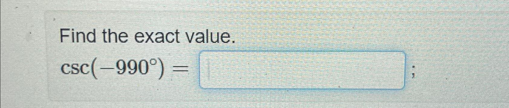 Solved Find the exact value.csc(-990°)= | Chegg.com