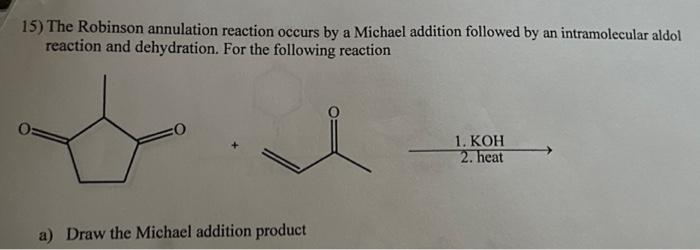 Solved 15) The Robinson annulation reaction occurs by a | Chegg.com