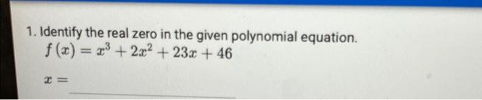 Solved 1. Identify the real zero in the given polynomial | Chegg.com