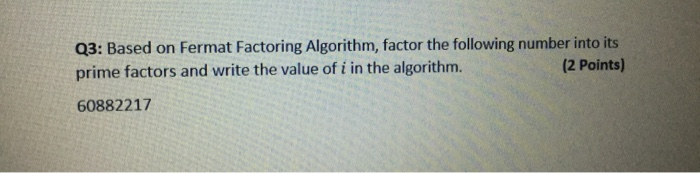 Solved Q3: Based on Fermat Factoring Algorithm, factor the | Chegg.com
