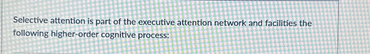Solved Selective attention is part of the executive | Chegg.com