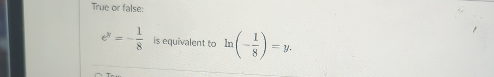 Solved True or false:ey=-18 ﻿is equivalent to ln(-18)=y. | Chegg.com
