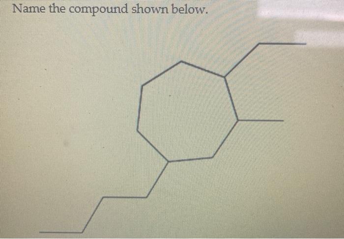Solved Name the compound shown below. | Chegg.com