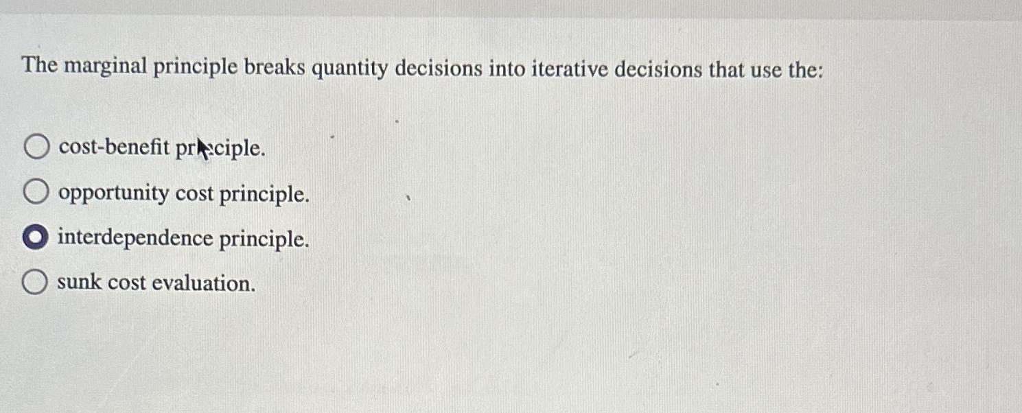 Solved The marginal principle breaks quantity decisions into | Chegg.com