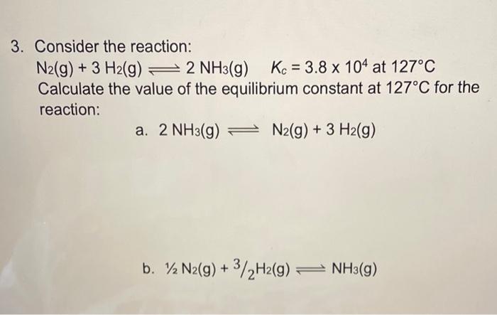 Solved 3. Consider the reaction:N2(g) + 3 H2(g) - 2 NH3(g) | Chegg.com