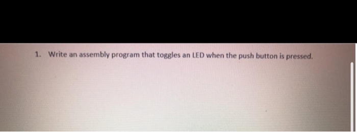 Solved 1. Write an assembly program that toggles an LED when | Chegg.com